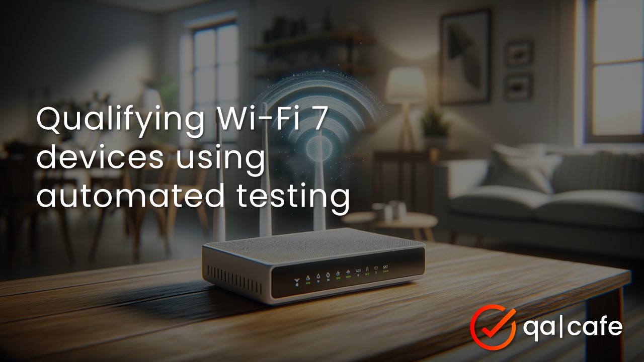 Qualifying Wi Fi 7 Devices Using Automated Testing Qa Cafe